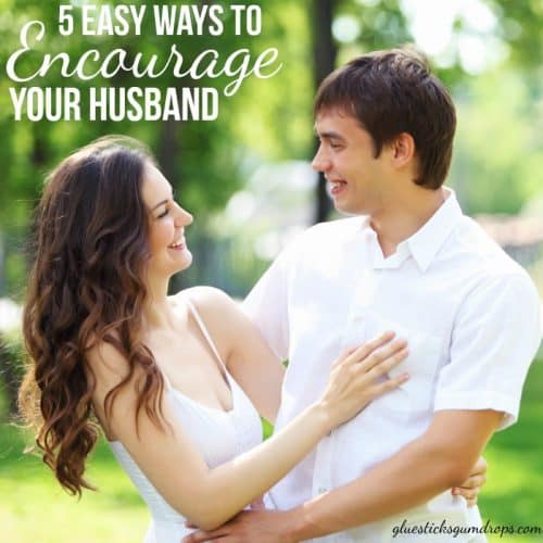 5 Simple Ways to Encourage Your Husband - Glue Sticks and Gumdrops 5 Simple Ways to Encourage Your Husband - Glue Sticks and Gumdrops