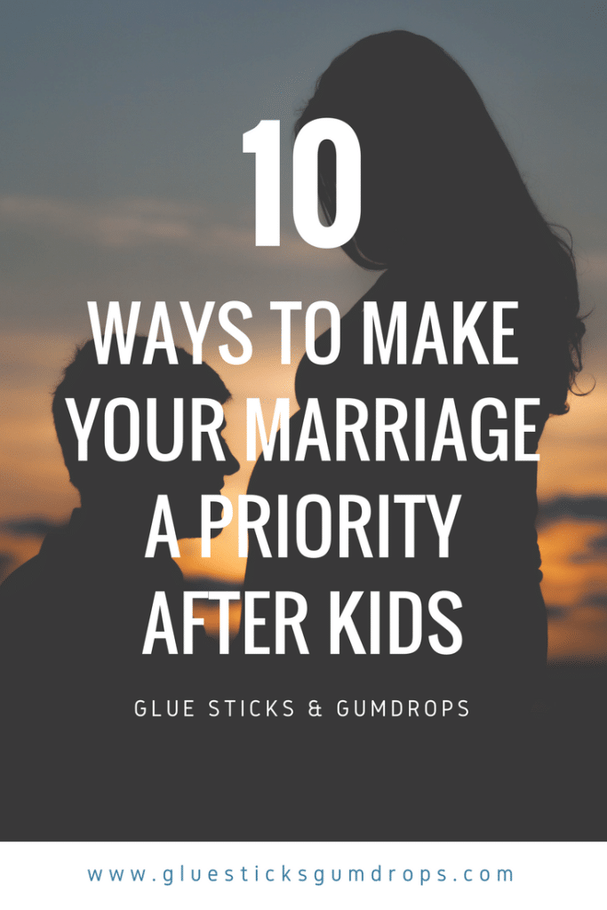 10 Ways to Make Your Marriage a Priority After Kids - Glue Sticks and ...